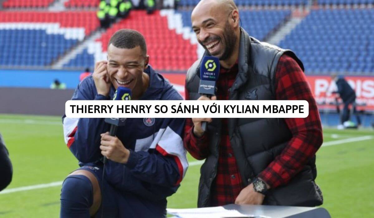 Thierry Henry so sánh với Kylian Mbappe - Huyền thoại sân cỏ